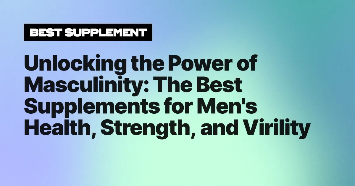 Unlocking the Power of Masculinity: The Best Supplements for Men's ...